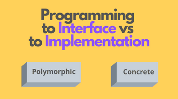Programming to Interface Vs to Implementation