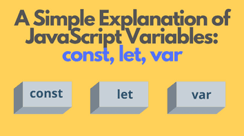 A Simple Explanation of JavaScript Variables: const, let, var
