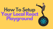 How To Setup Your Local React Playground