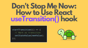 Don't Stop Me Now: How to Use React useTransition() hook