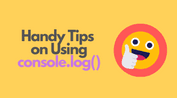 Handy Tips on Using console.log()